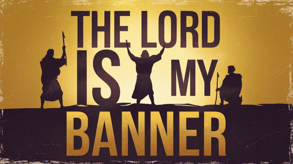 The Lord is My Banner: Jehovah-Nissi | Unforsaken