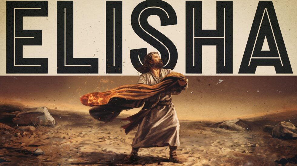 The Life of Elisha: A Double Portion of Elijah’s Spirit | Unforsaken