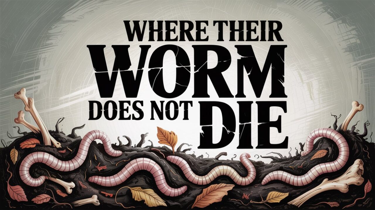 A Complete Bible Study on Mark 9:48 - “Where the Worm Does Not Die and ...